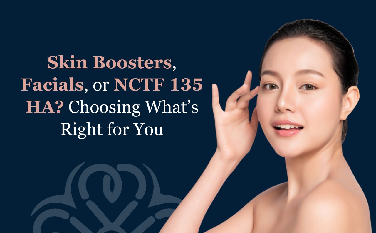 Skin Boosters, Facials, or NCTF 135 HA? Choosing What’s Right for You ...